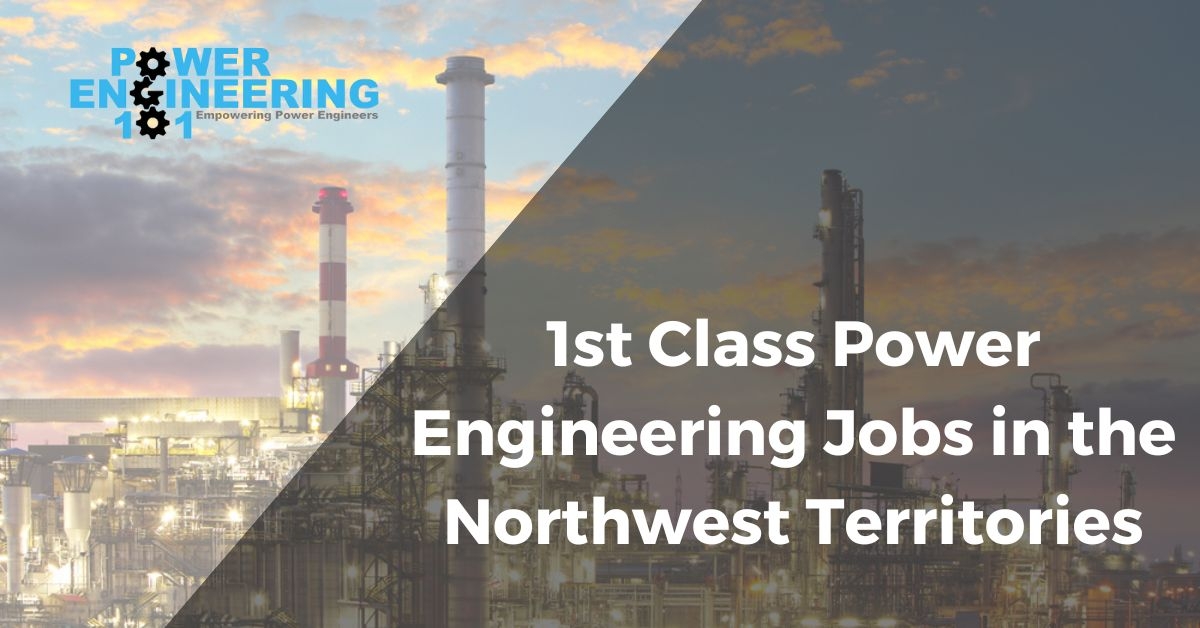 1st Class Power Engineering Jobs NWT - Power Engineering 101