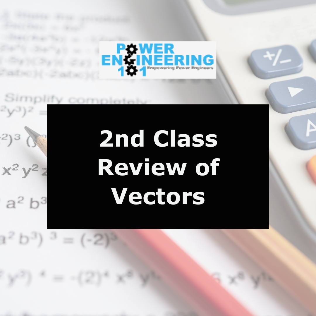 2nd Class Review Of Vectors – Power Engineering 101